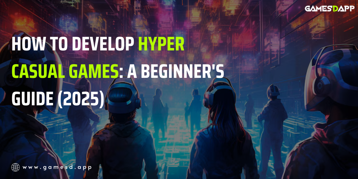 How to Develop Hyper Casual Games: A Beginner's Guide (2025)